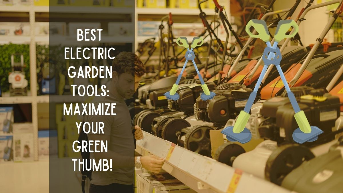 The Best Electric Garden Tools: Maximize Your Green Thumb! - Dwell Gardens
