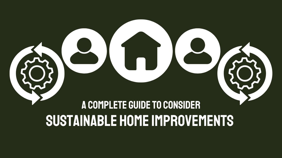 Sustainable Home Improvements: A Complete Guide to Consider - Dwell Gardens